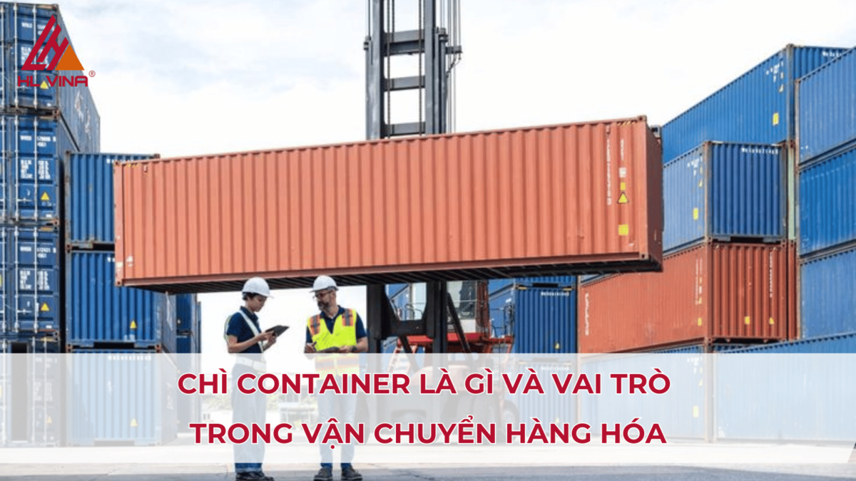 Chì container là gì? Phân biệt các loại chì 2025